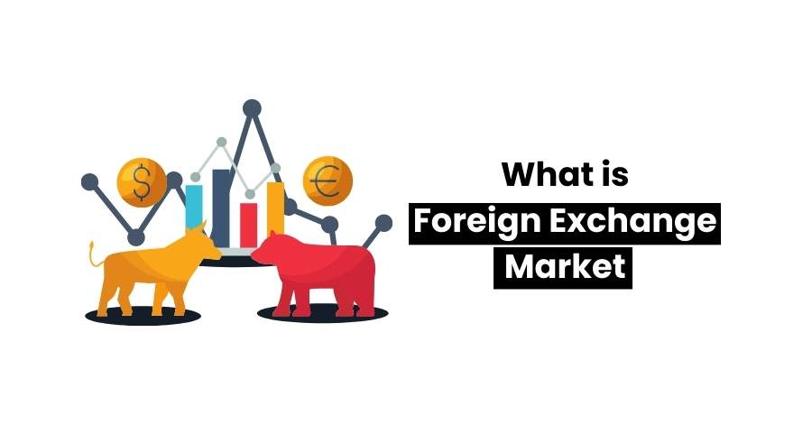 What is Foreign Exchange Market - An Overview